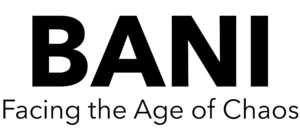 BANI – Living in the Age of Chaos